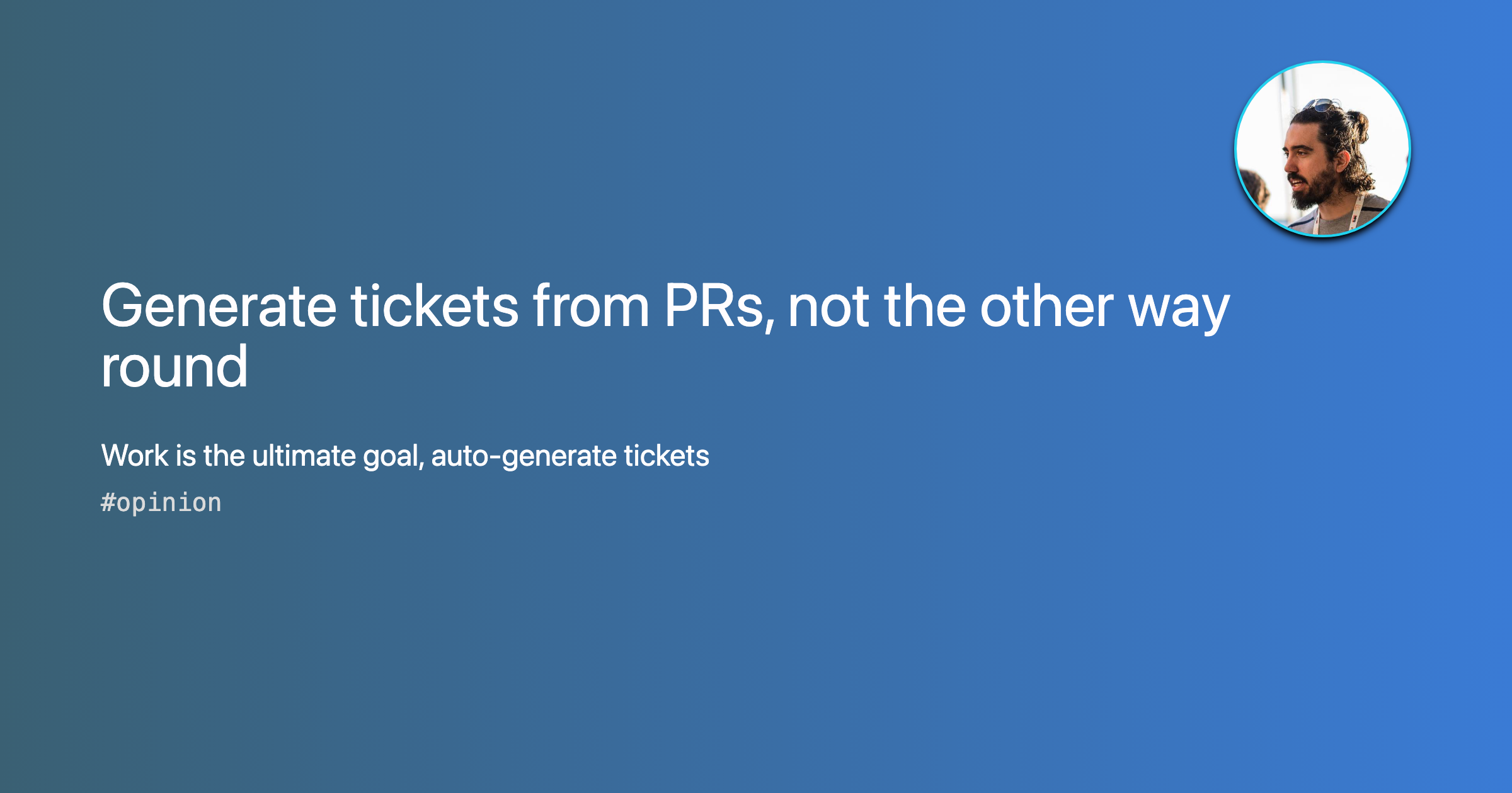 Generate tickets from PRs, not the other way round